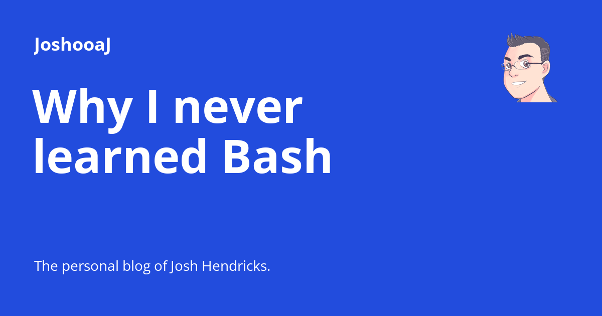 Why I never learned Bash - JoshooaJ
